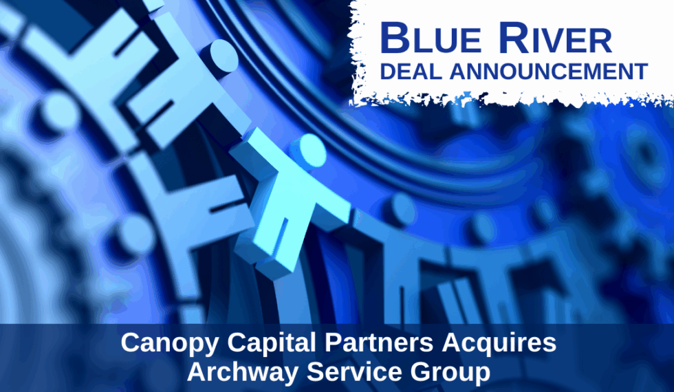 Blue River Advises Canopy Capital Partners on Acquisition of Archway ...