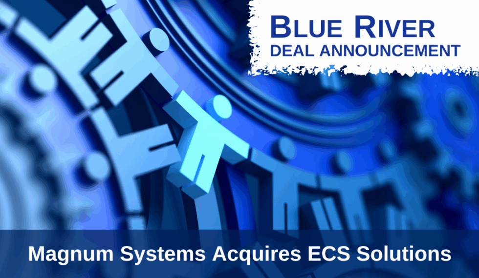 Blue River Advises Magnum Systems on Acquisition of ECS Solutions ...